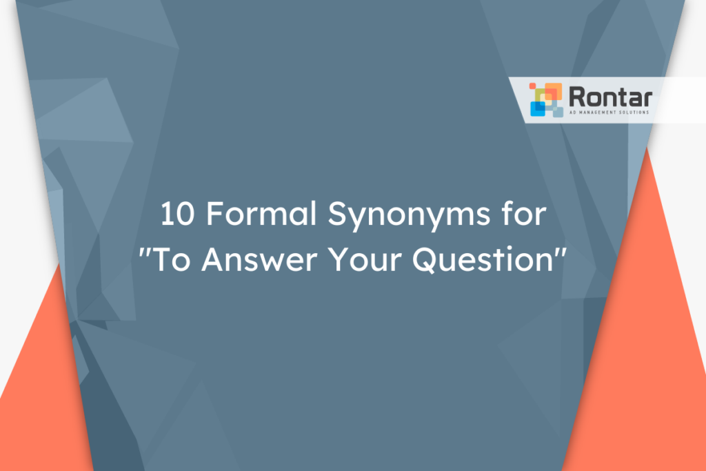 10 Formal Synonyms for "To Answer Your Question"